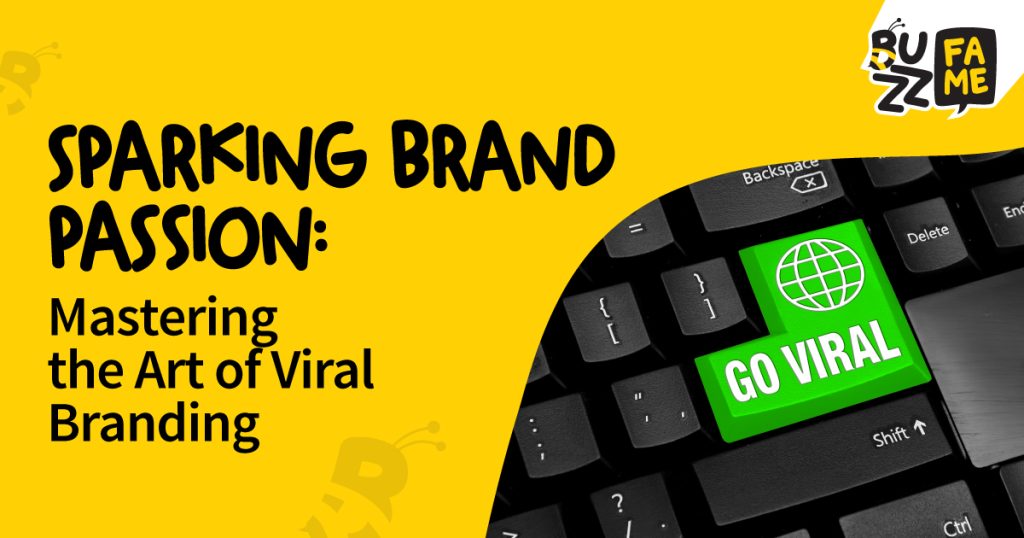 Sparking Brand Passion: Mastering the Art of Viral Branding | BuzzFame